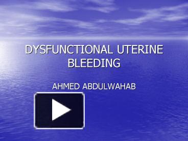 DYSFUNCTIONAL UTERINE BLEEDING presentation | free to view