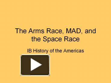 The Arms Race, MAD, and the Space Race presentation | free to view