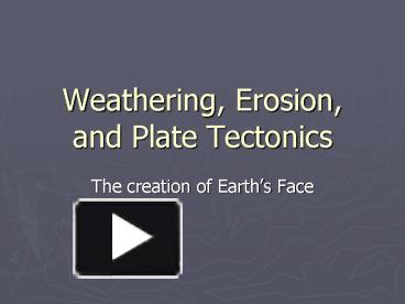Weathering, Erosion, and Plate Tectonics presentation | free to view