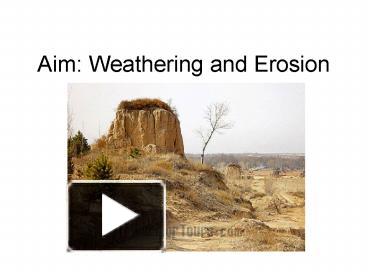 PPT – Aim: Weathering and Erosion PowerPoint presentation | free to ...