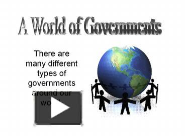 There are many different types of governments around our world ...