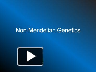 Non-Mendelian Genetics presentation | free to view