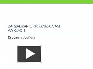 ZARZADZANIE ORGANIZACJAMI wyklad 1 presentation | free to view