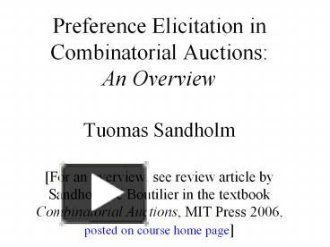 Preference Elicitation in Combinatorial Auctions: An Overview Tuomas Sandholm [For an overview ...