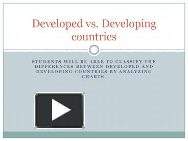 Students will be able to classify the differences between developed and ...