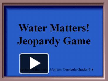 PPT – Water Matters! Jeopardy Game PowerPoint presentation | free to ...
