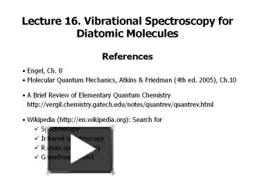 Lecture 16. Vibrational Spectroscopy for Diatomic Molecules presentation | free to view