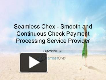 PPT – Seamless Chex - Smooth and Continuous Check Payment Processing Service Provider PowerPoint ...
