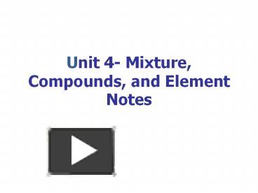 Unit 4- Mixture, Compounds, and Element Notes presentation | free to view