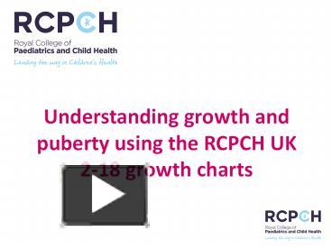 Understanding growth and puberty using the RCPCH UK 2-18 growth charts presentation | free to view