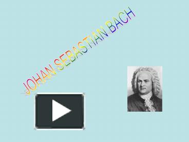 JOHAN SEBASTIAN BACH presentation | free to view
