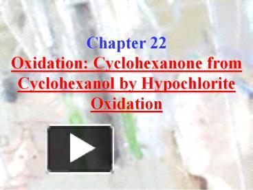 Oxidation: Cyclohexanone from Cyclohexanol by Hypochlorite Oxidation presentation | free to download