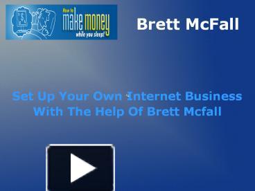 Set Up Your Own Internet Business With The Help Of Brett Mcfall presentation | free to download