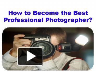 PPT – How to Become the Best Professional Photographer? PowerPoint ...