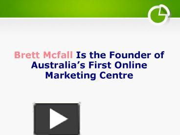 Brett McFall Is the Founder of Australia’s First Online Marketing Centre presentation | free to ...