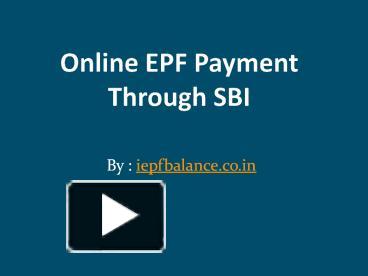 PPT – EPF payment through SBI online PowerPoint presentation | free to download - id: 84231b-ODc1Z