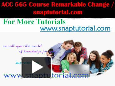 PPT – ACC 565 Course Remarkable Change / snaptutorial.com PowerPoint presentation | free to ...