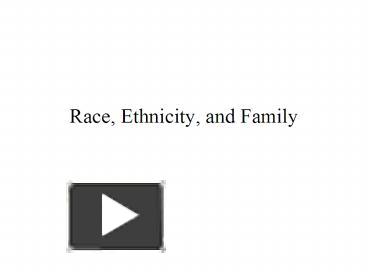 Race, Ethnicity, and Family presentation | free to view