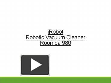 PPT – iRobot- Roomba 980 PowerPoint presentation | free to download - id: 8668f6-YzlmZ