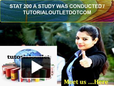 PPT – STAT 200 A STUDY WAS CONDUCTED / TUTORIALOUTLETDOTCOM PowerPoint presentation | free to ...