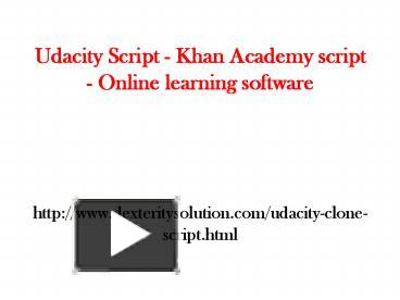 PPT – Udacity Script - Khan Academy script - Online learning software PowerPoint presentation ...