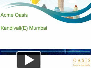 PPT – Acme Oasis Kandivali(E), Mumbai PowerPoint presentation | free to download - id: 872fe6-NjM1M