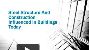 Steel Structure And Construction Influenced in Buildings Today ...