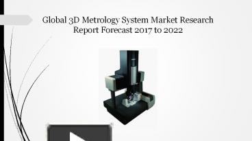 PPT – Global 3D Metrology System Market Research Report Forecast 2017 to 2022 PowerPoint ...