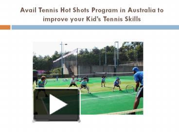 Avail Tennis Hot Shots Program in Australia to improve your Kid’s Tennis Skills presentation ...