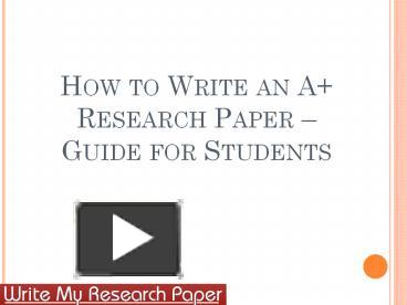 PPT – How to Write an A+ Research Paper – Guide for Students PowerPoint ...