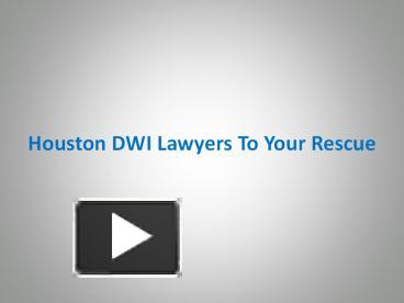PPT – Houston DWI Lawyers To Your Rescue PowerPoint presentation | free ...