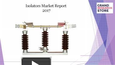 PPT – Isolators market report 2017 PowerPoint presentation | free to download - id: 8869ef-MTQ1Y