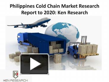 PPT – Philippines Cold Chain Market Research Report to 2020: Ken Research PowerPoint ...