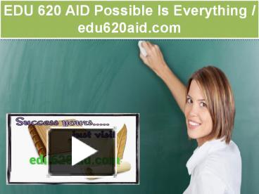 PPT – EDU 620 AID Possible Is Everything / edu620aid.com PowerPoint presentation | free to ...
