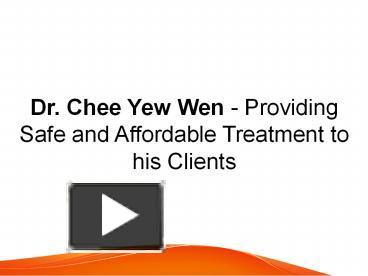 PPT – Dr. Chee Yew Wen - Providing Safe and Affordable Treatment to his Clients PowerPoint ...