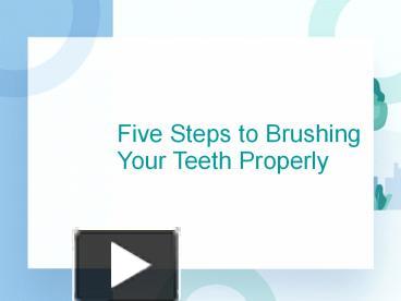 PPT – Five Steps to Brushing Your Teeth Properly PowerPoint ...