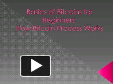 Basics of Bitcoins for Beginners: How Bitcoin Process Works presentation | free to download