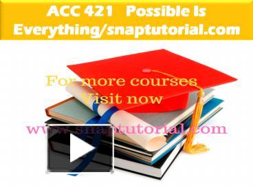 ACC 421 Possible Is Everything--snaptutorial.com presentation | free to download