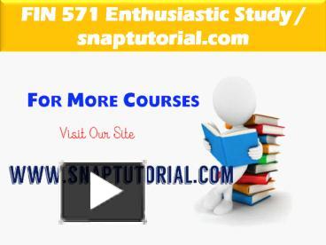 FIN 571 Enthusiastic Study / snaptutorial.com presentation | free to download