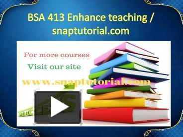 BSA 413 Enhance teaching / snaptutorial.com presentation | free to download