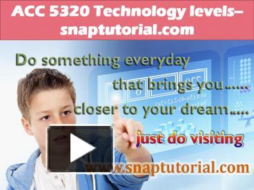 PPT – ACC 5320 Technology levels--snaptutorial.com PowerPoint presentation | free to download ...