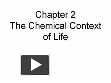 Chapter 2 The Chemical Context of Life presentation | free to view
