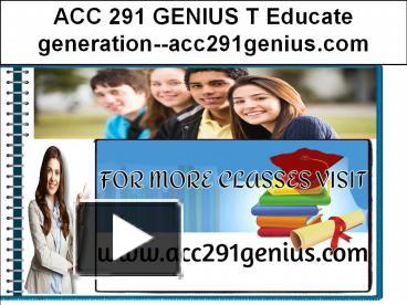 PPT – ACC 291 GENIUS T Educate generation--acc291genius.com PowerPoint presentation | free to ...