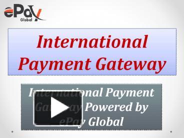 PPT – Get a secure business on International Payment Gateway through ePay Global PowerPoint ...