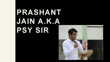 PPT – Prashant Jain a.k.a PSY Sir (2) PowerPoint presentation | free to download - id: 8dcc90-NTEwY