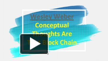 Wesley Weber Conceptual Thoughts Are That Block Chain presentation | free to download