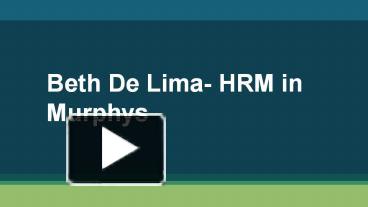 PPT – Beth De Lima- HRM Murphys PowerPoint presentation | free to view - id: 8ecfe0-MDIxN