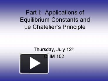 PPT – Part I: Applications of Equilibrium Constants and Le Chateliers ...