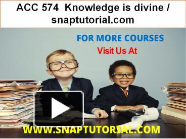 PPT – ACC 574 Knowledge is divine / snaptutorial.com PowerPoint presentation | free to download ...