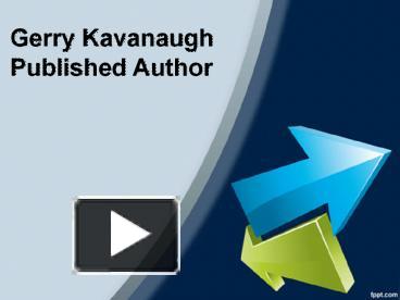 PPT – Gerry Kavanaugh Published Author PowerPoint presentation | free to download - id: 8f852c-MmM5N